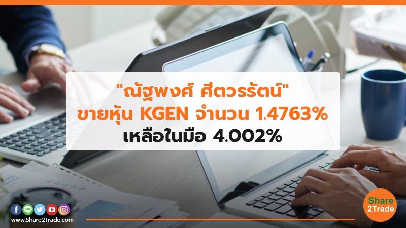 "ณัฐพงศ์ ศีตวรรัตน์"ขายหุ้น KGEN จำนวน 1.4763% เหลือในมือ 4.002% | Share2Trade